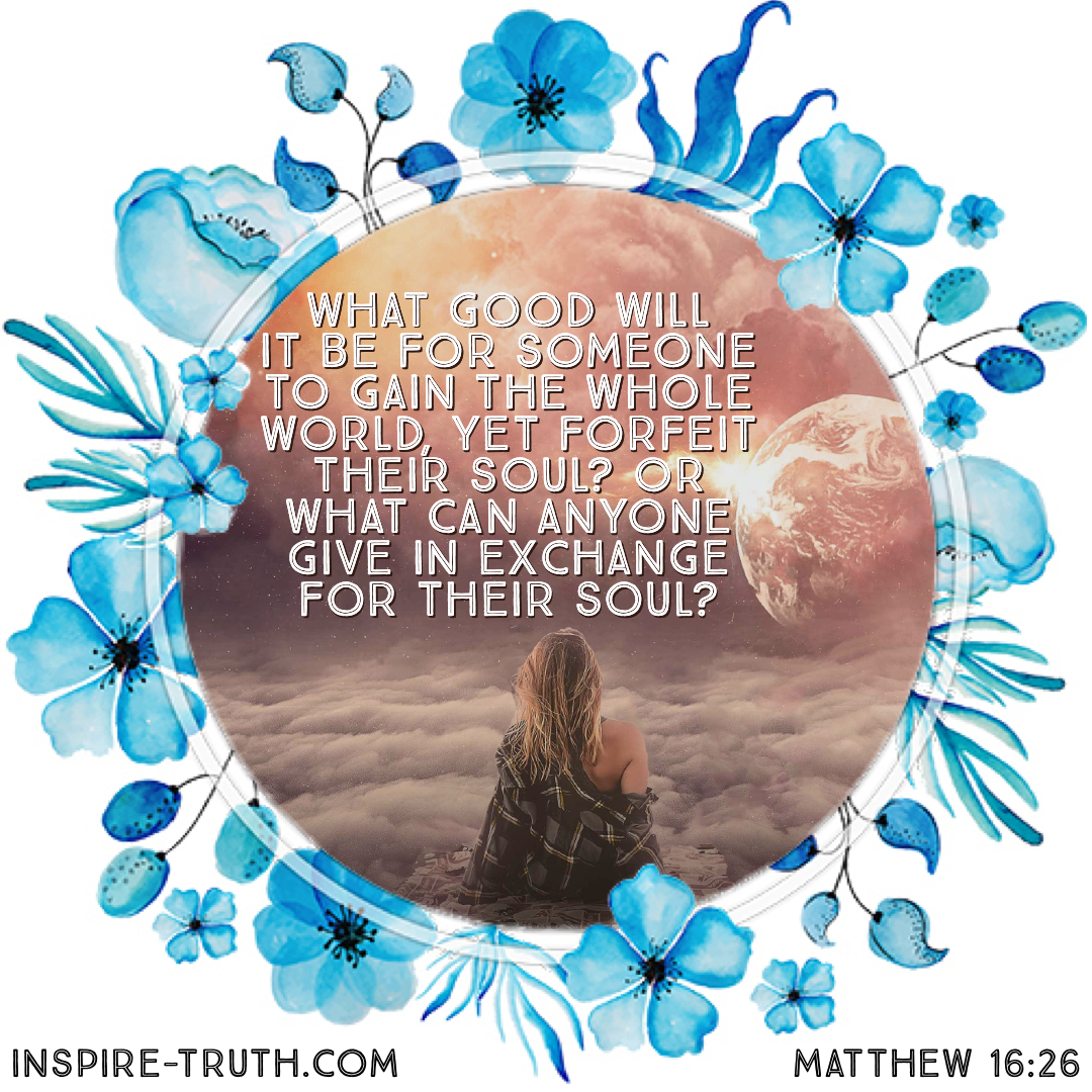 Word of Encouragement: Matthew 16:26 - Inspire Truth