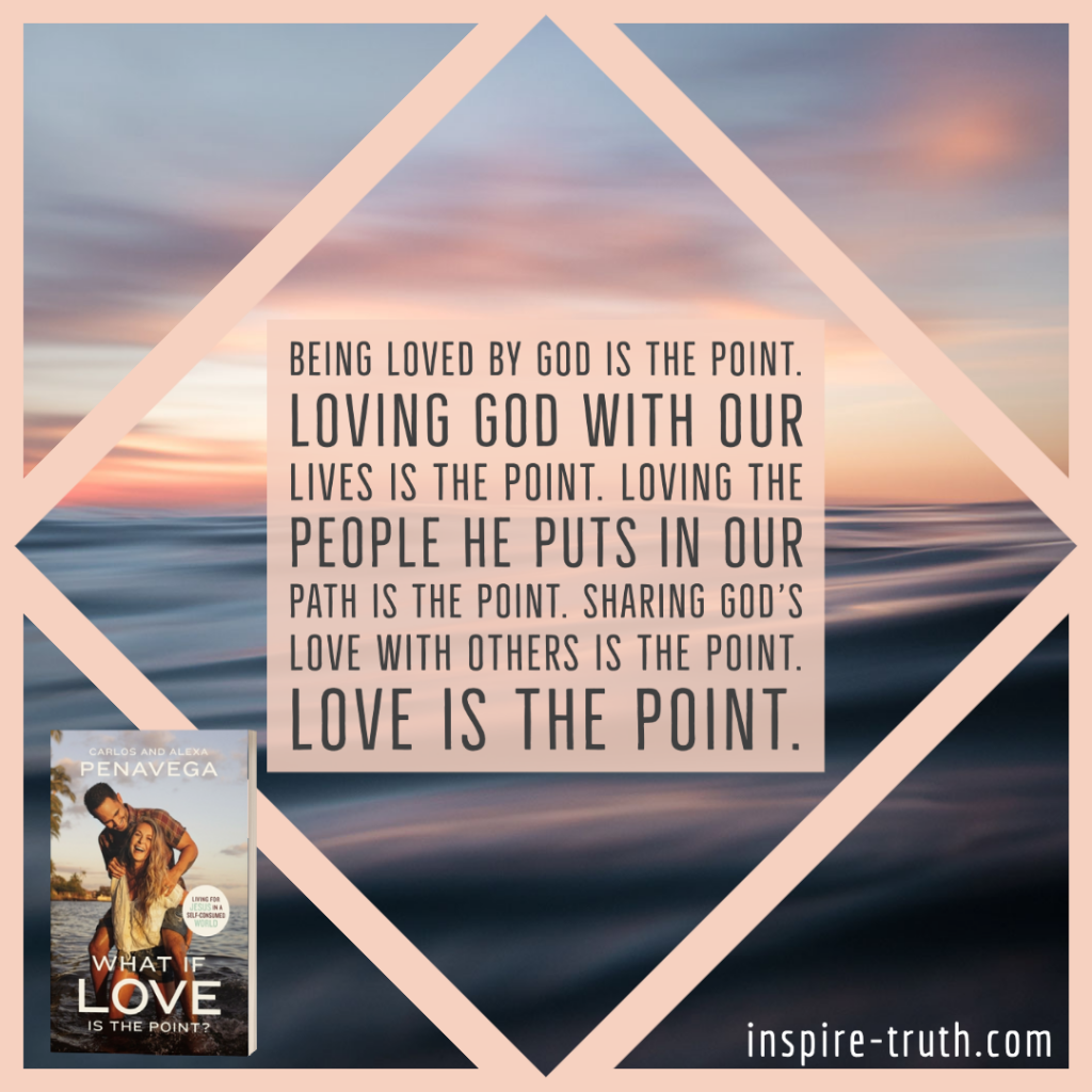 What if Love is the Point? - Inspire Truth